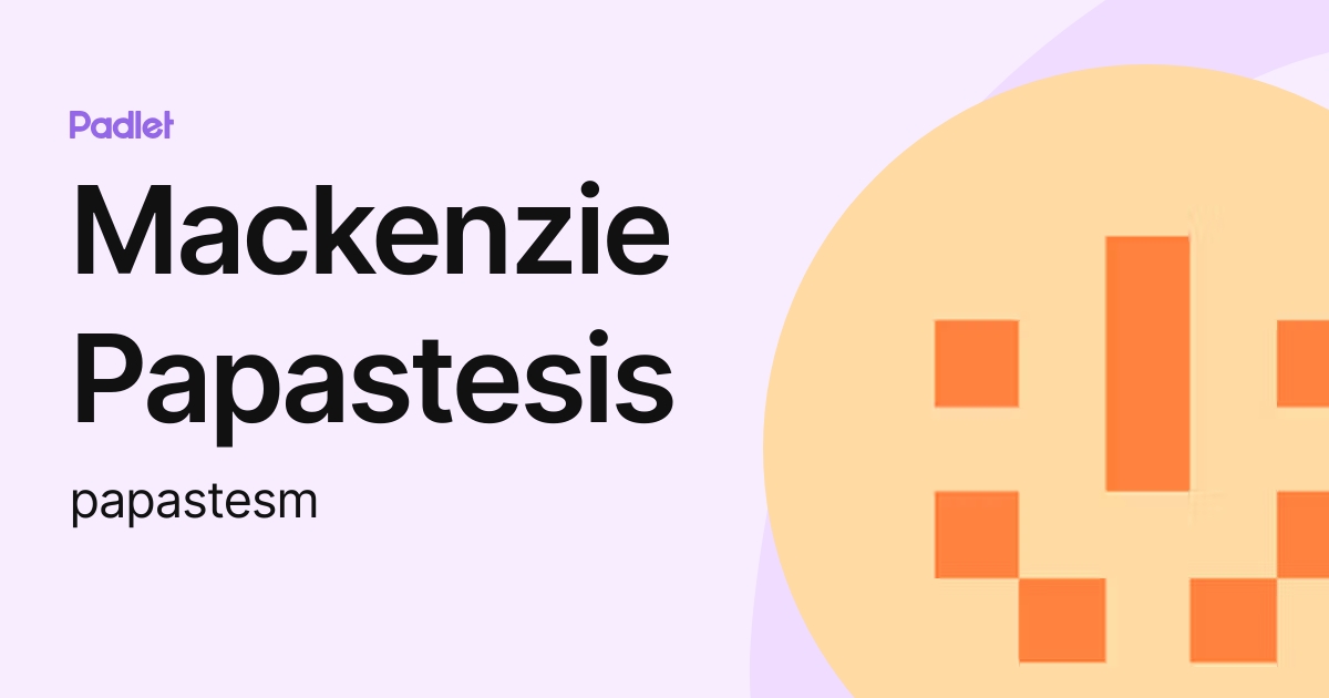Mackenzie Papastesis (papastesm) profile | Padlet