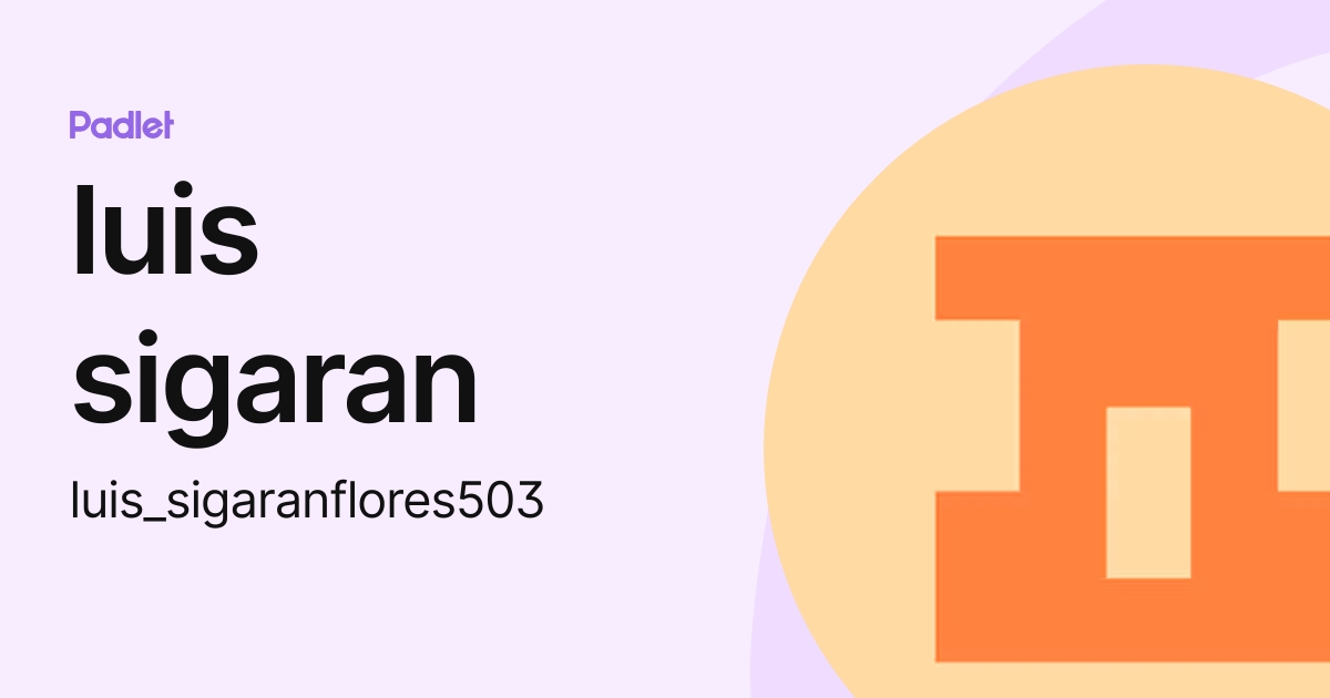 luis sigaran (luis_sigaranflores503) profile | Padlet