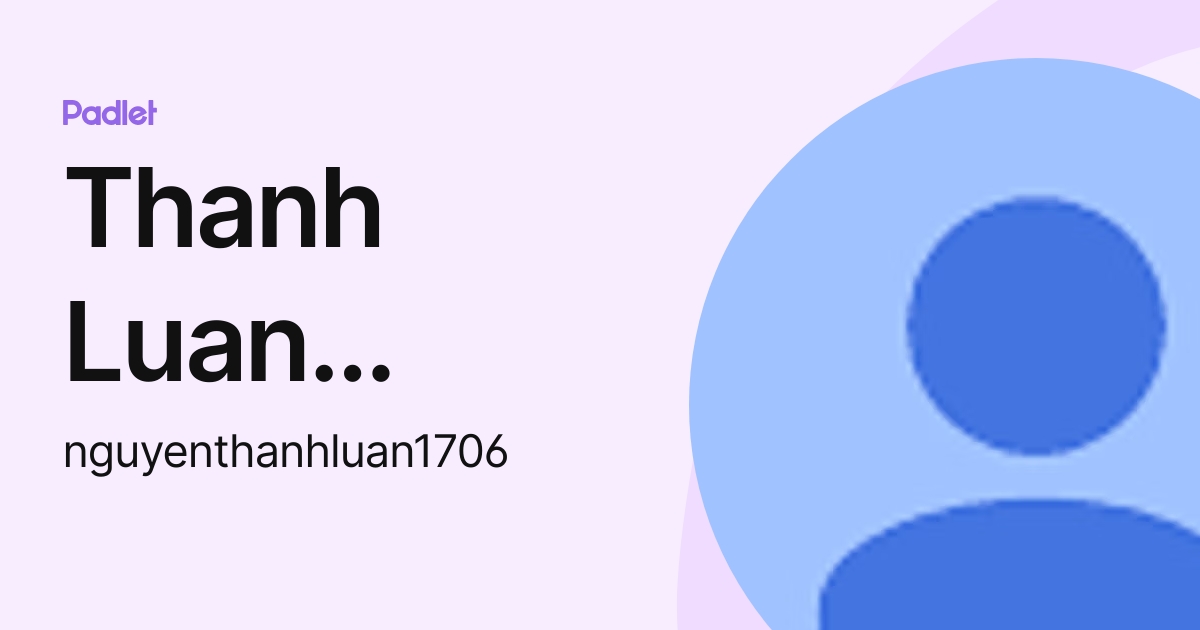 Thanh Luan Nguyen (nguyenthanhluan1706) profile | Padlet