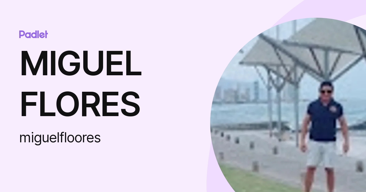 MIGUEL FLORES (miguelfloores) profile | Padlet