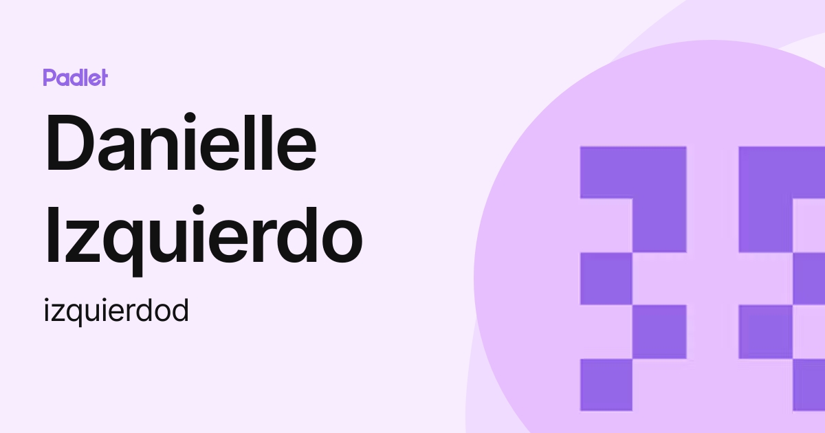 Danielle Izquierdo (izquierdod) profile | Padlet