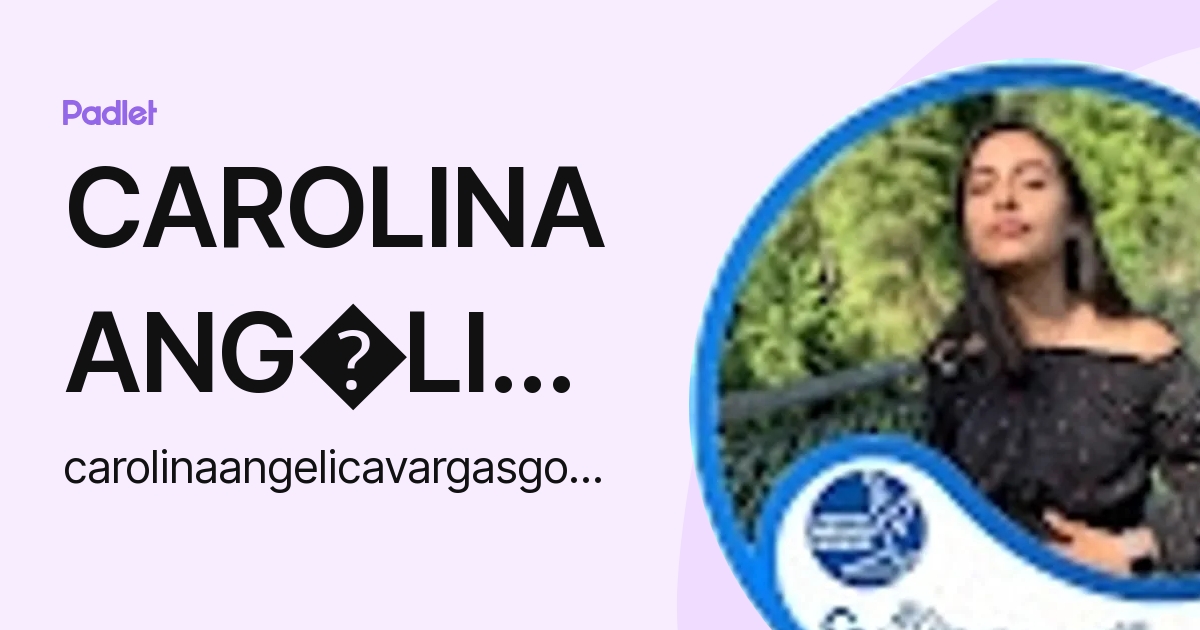 CAROLINA ANG LICA VARGAS GONZ LEZ (carolinaangelicavargasgonzalez) profile | Padlet