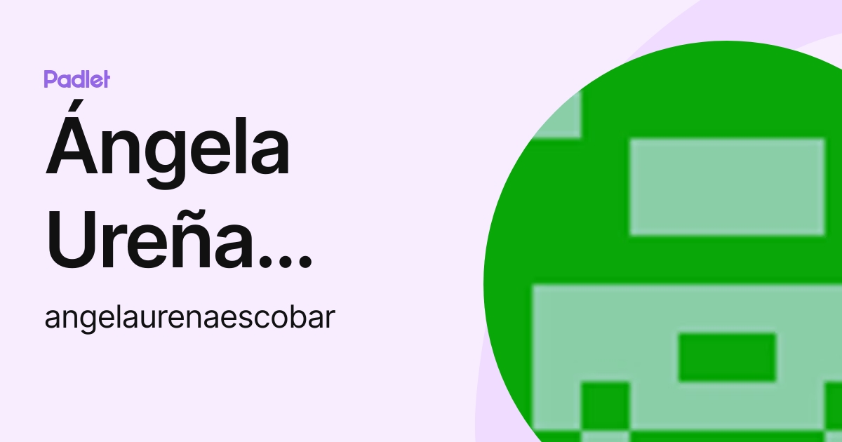 Ángela Ureña Escobar (angelaurenaescobar) profile | Padlet