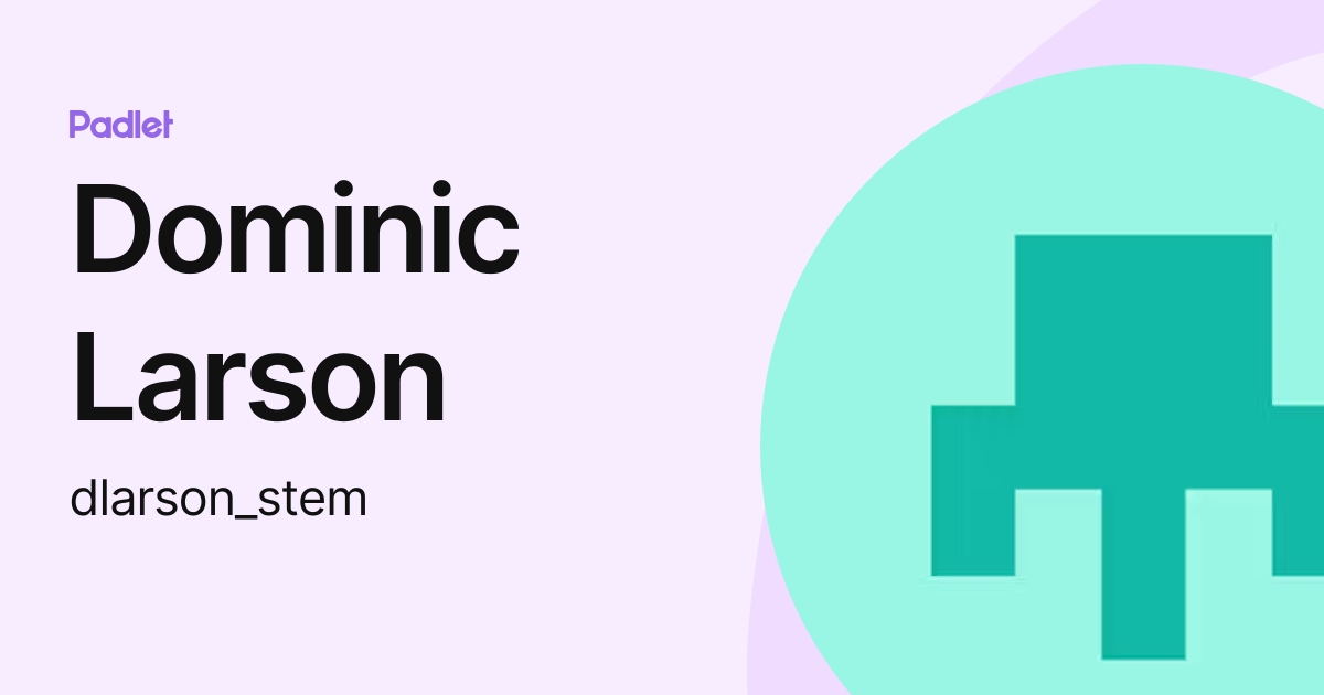 Dominic Larson (dlarson_stem) profile | Padlet