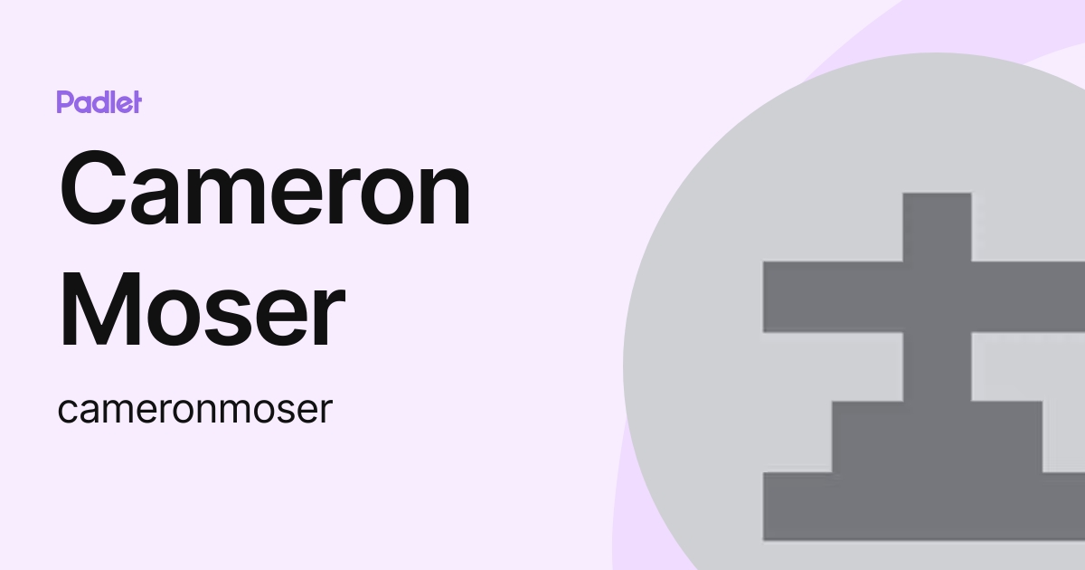 Cameron Moser (cameronmoser) profile | Padlet
