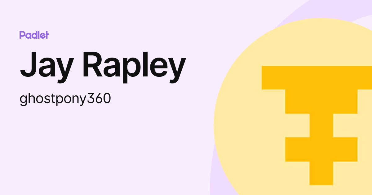 Jay Rapley (ghostpony360) profile | Padlet