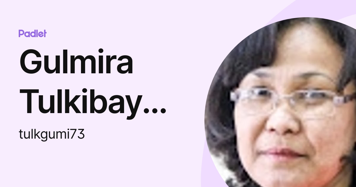 Gulmira Tulkibayeva (tulkgumi73) profile | Padlet
