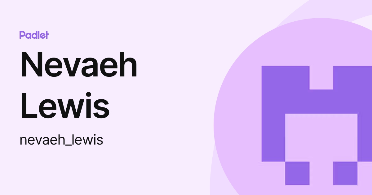 Nevaeh Lewis (nevaeh_lewis) profile | Padlet