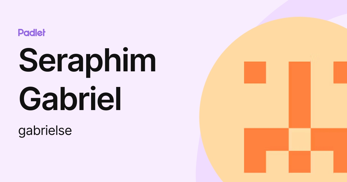 Seraphim Gabriel (gabrielse) profile | Padlet