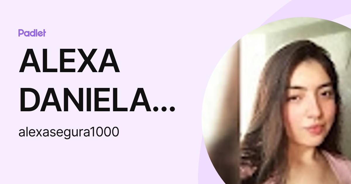 ALEXA DANIELA SEGURA MENDOZA (alexasegura1000) profile | Padlet