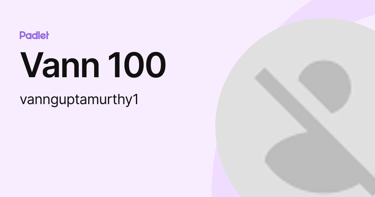 Vann 100 (vannguptamurthy1) profile | Padlet