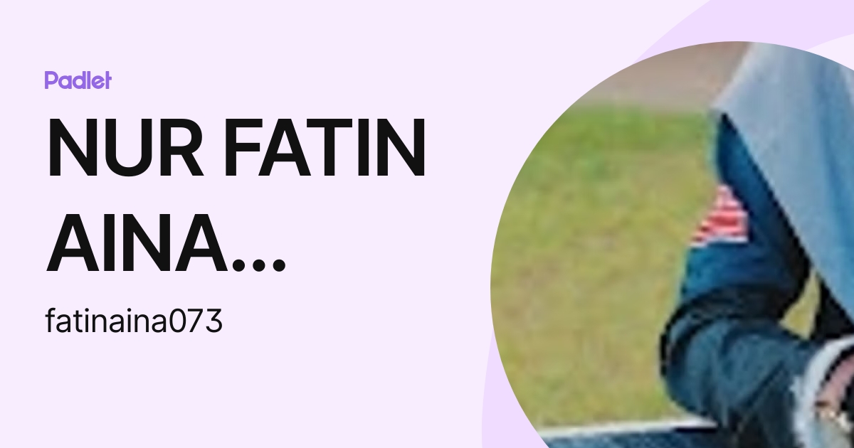 NUR FATIN AINA MOHD FAZLI (fatinaina073) profile | Padlet