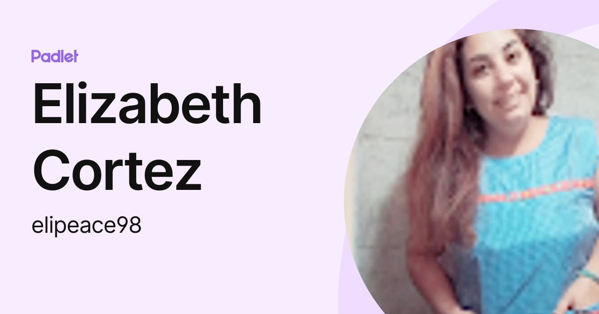 Elizabeth Cortez (elipeace98) profile | Padlet