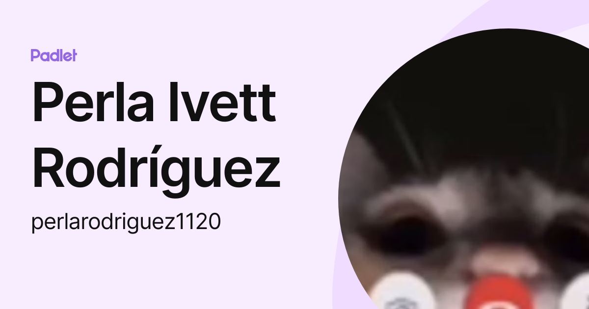 Perla Ivett Rodríguez (perlarodriguez1120) profile | Padlet