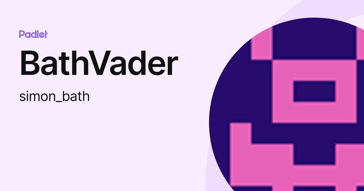 BathVader (simon_bath) profile | Padlet
