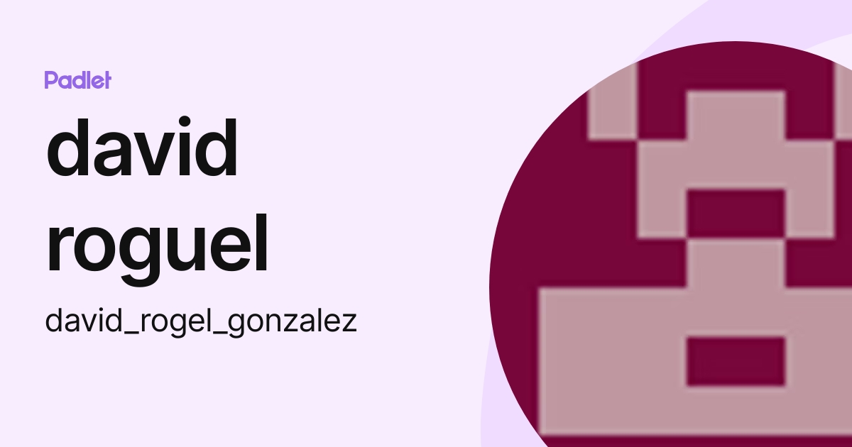 david roguel (david_rogel_gonzalez) profile | Padlet
