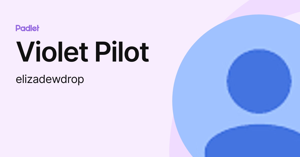 Violet Pilot (elizadewdrop) profile | Padlet