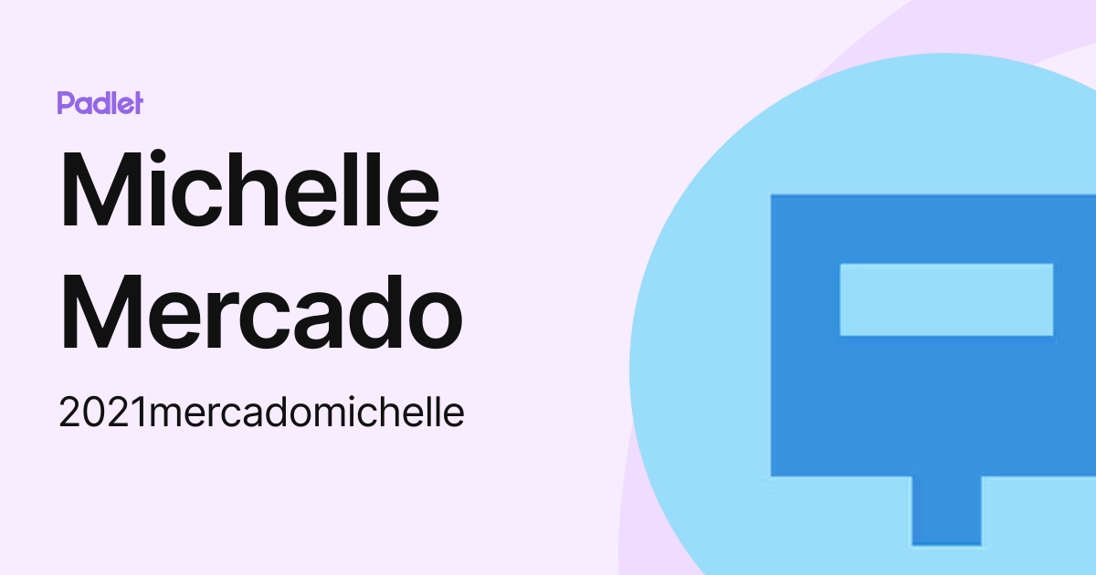 Michelle Mercado (2021mercadomichelle) profile | Padlet