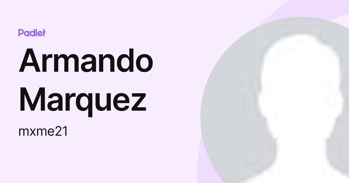 Armando Marquez (mxme21) profile | Padlet