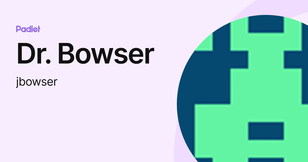 Dr. Bowser (jbowser) profile | Padlet