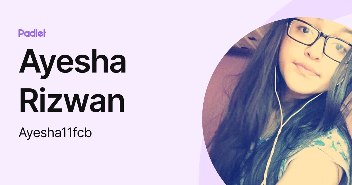 Ayesha Rizwan (Ayesha11fcb) profile | Padlet