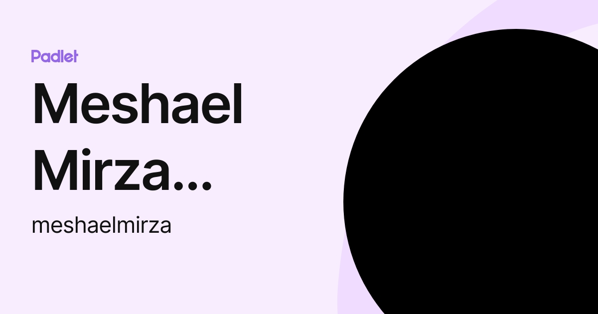 Meshael Mirza Majid (meshaelmirza) profile | Padlet