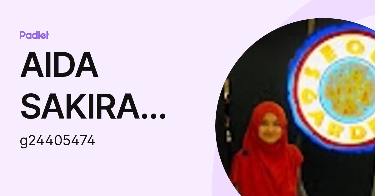 AIDA SAKIRA BINTI MAMAT Moe (g24405474) profile | Padlet