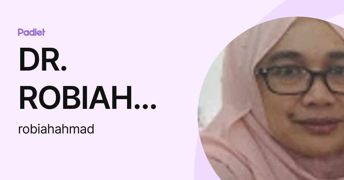 DR. ROBIAH AHMAD (robiahahmad) profile | Padlet