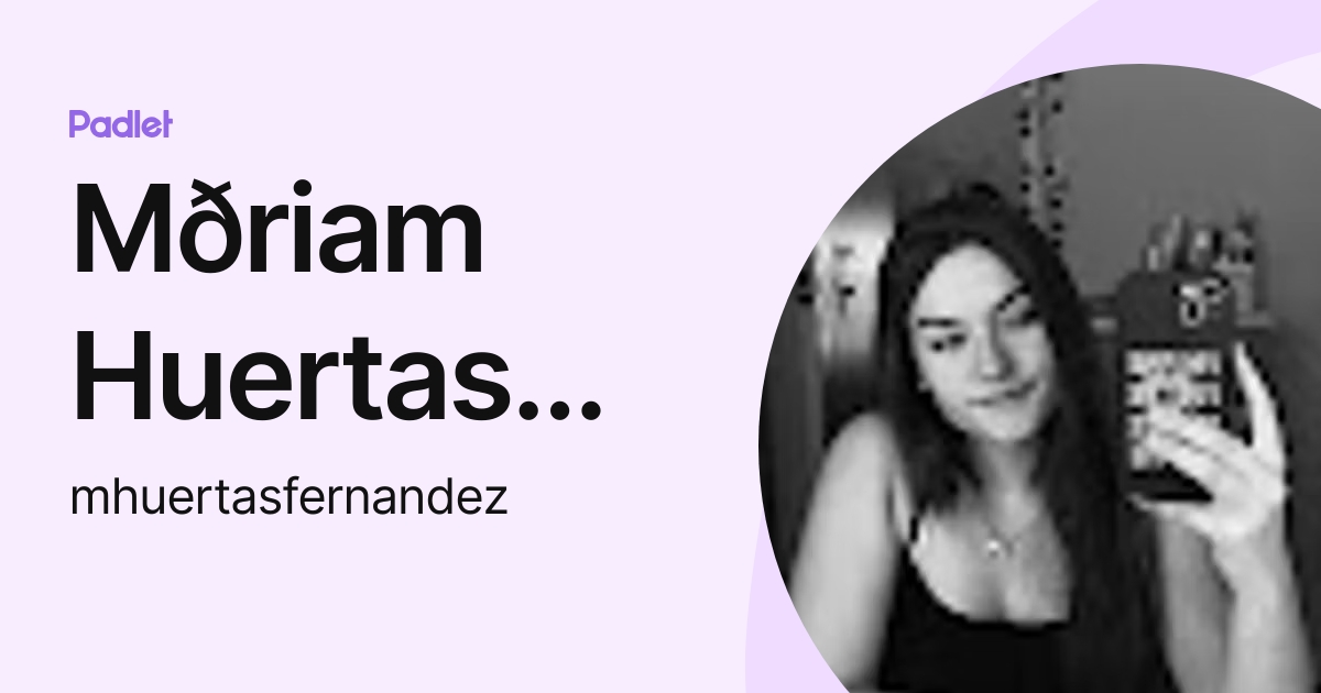Mðriam Huertas Fern˜ndez (mhuertasfernandez) profile | Padlet
