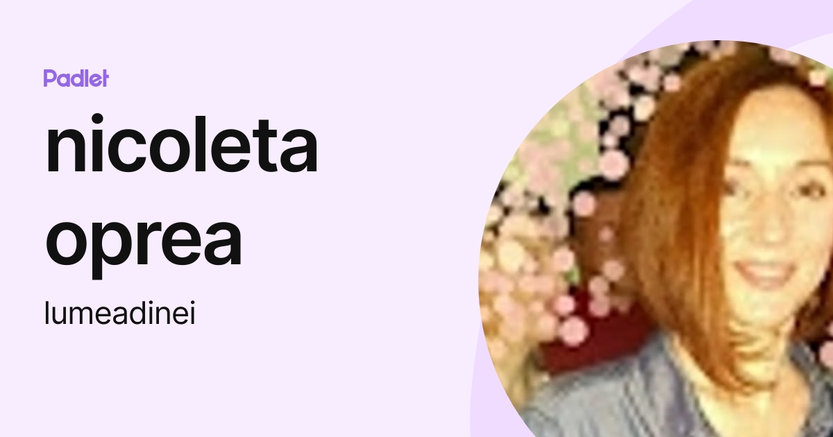 nicoleta oprea (lumeadinei) profile | Padlet