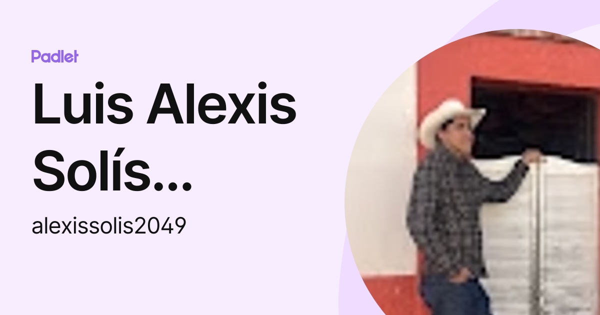 Luis Alexis Solís Lazcano (alexissolis2049) profile | Padlet