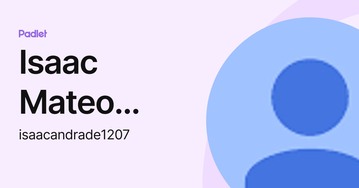 Isaac Mateo Andrade Arroyo (isaacandrade1207) profile | Padlet