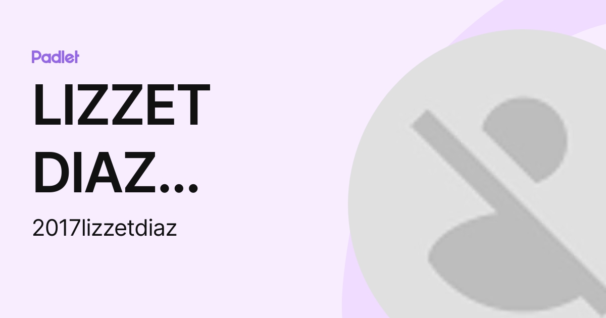 LIZZET DIAZ HERRERA (2017lizzetdiaz) profile | Padlet