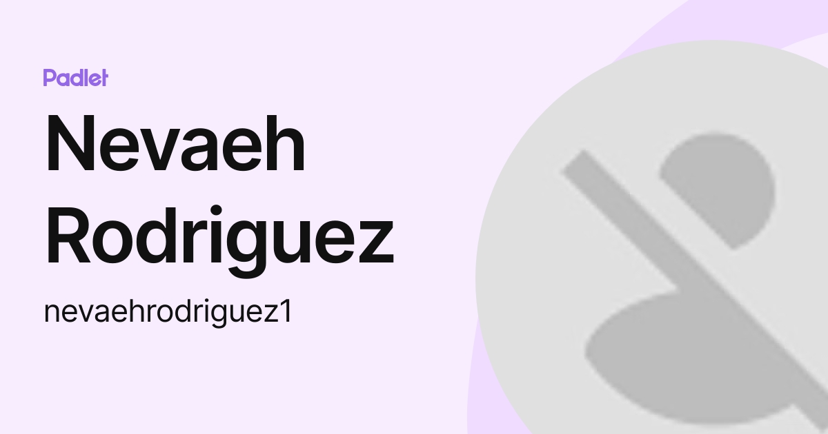 Nevaeh Rodriguez (nevaehrodriguez1) profile | Padlet