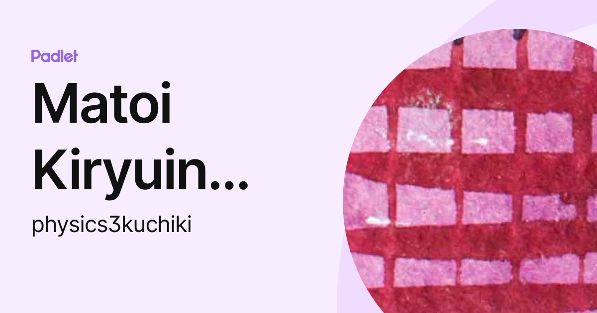 Matoi Kiryuin Sixsmith Brian (physics3kuchiki) profile | Padlet