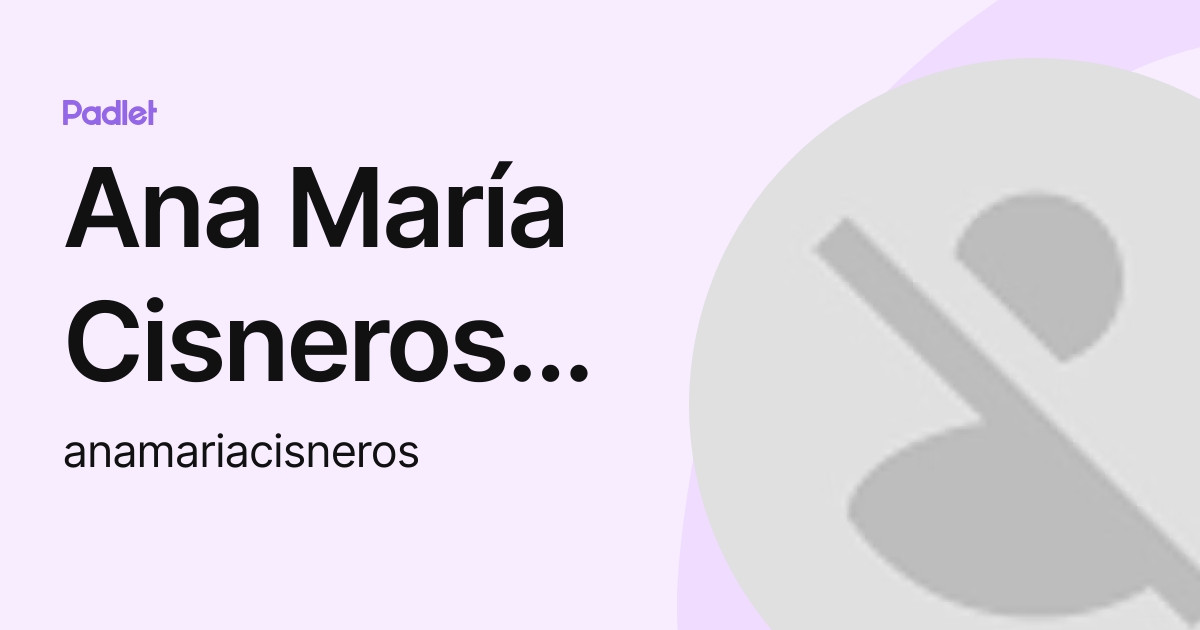 Ana María Cisneros Medina (anamariacisneros) profile | Padlet