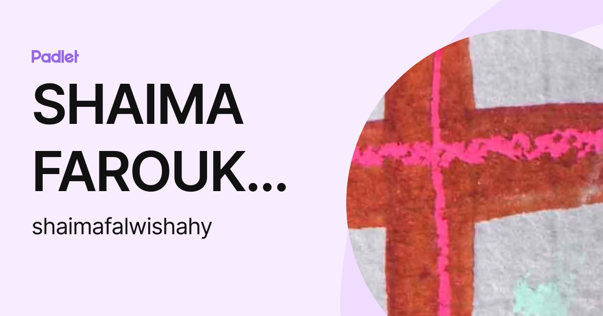 SHAIMA FAROUK ABDO ALWISHAHY (shaimafalwishahy) profile | Padlet