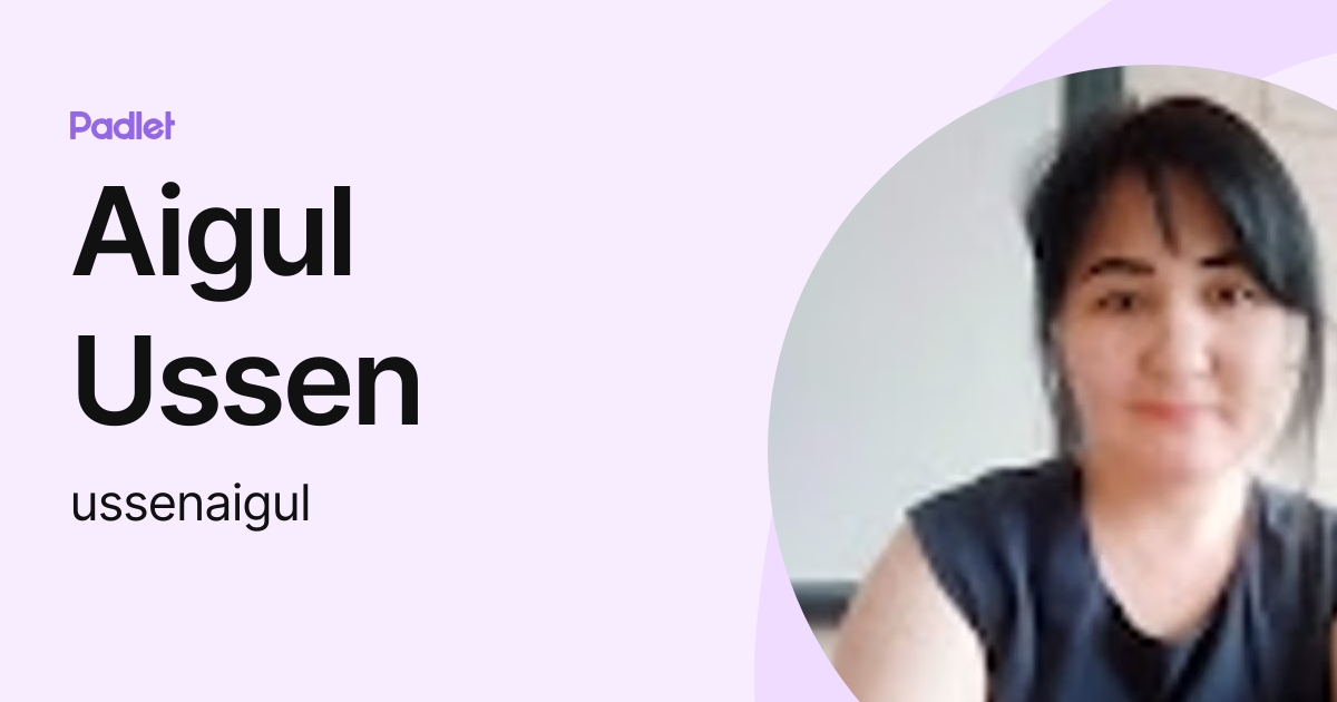 Aigul Ussen (ussenaigul) profile | Padlet