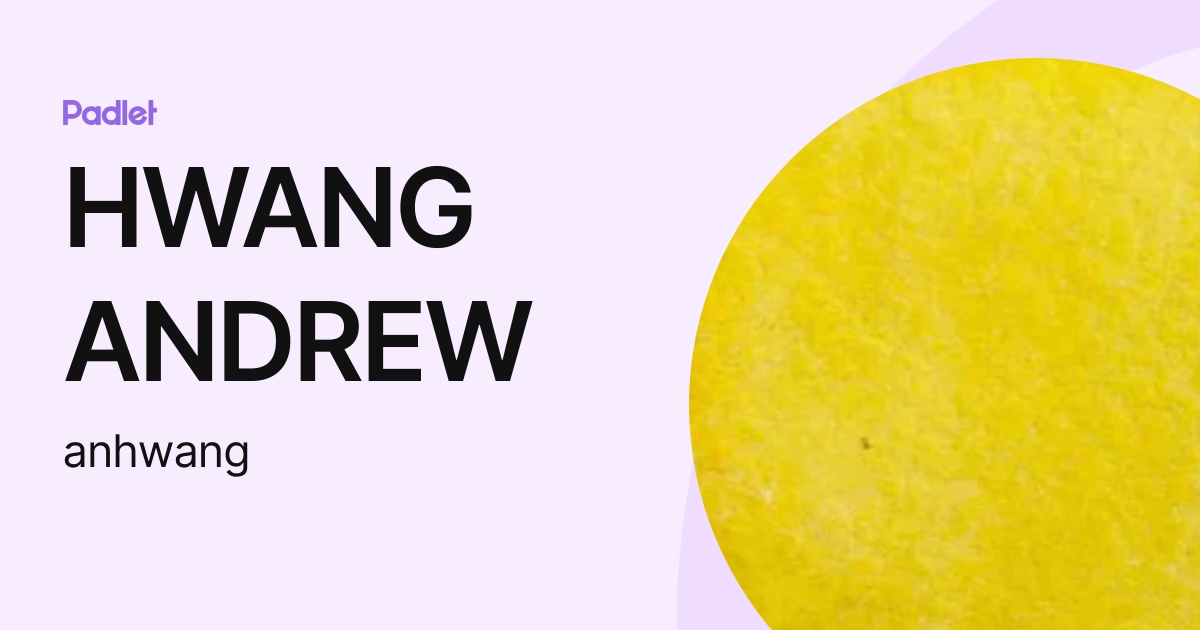 HWANG ANDREW (anhwang) profile | Padlet