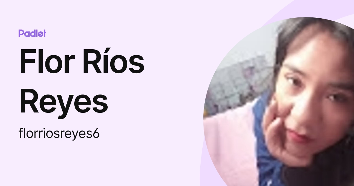 Flor Ríos Reyes (florriosreyes6) profile | Padlet