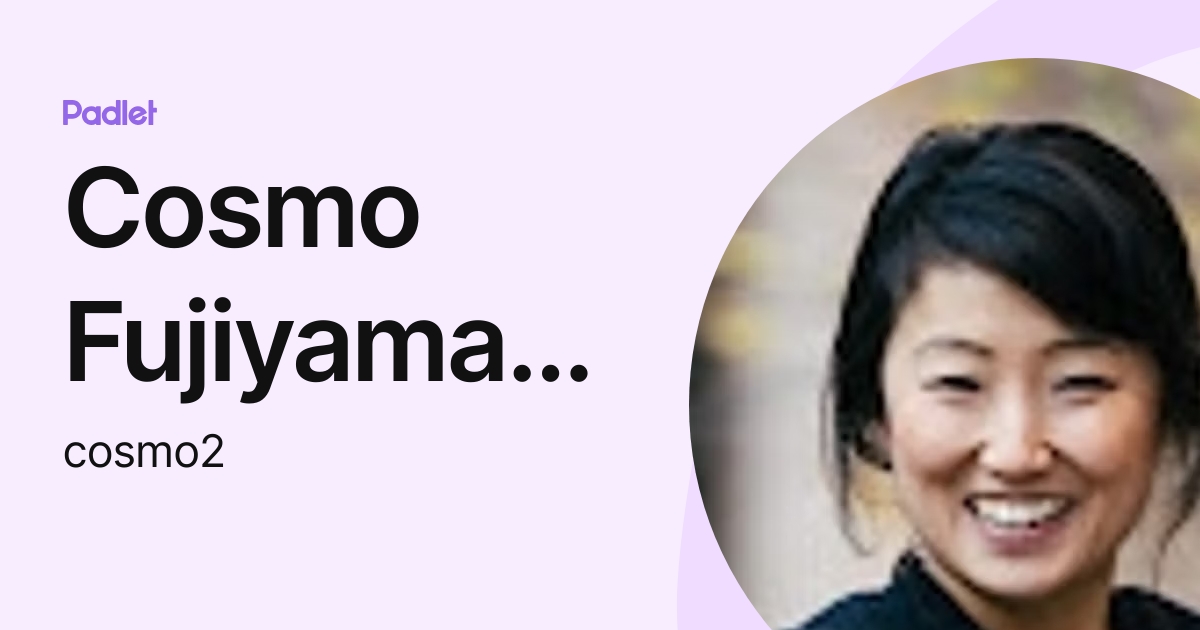 Cosmo Fujiyama Ghaznavi (cosmo2) profile | Padlet