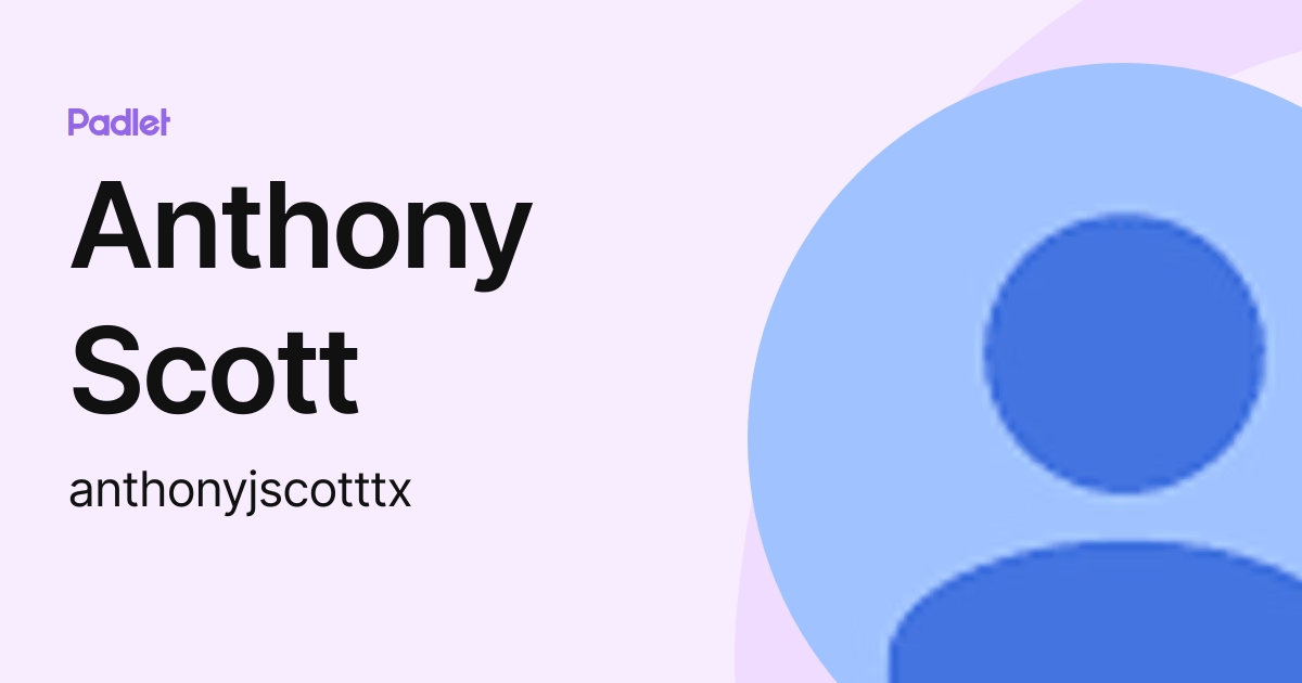 Anthony Scott (anthonyjscotttx) profile | Padlet