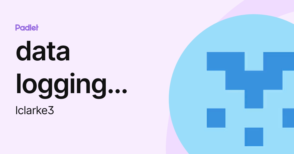 data logging project (lclarke3) profile | Padlet