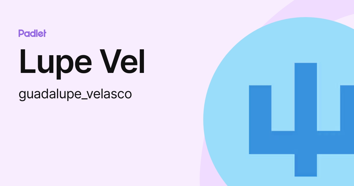 Lupe Vel (guadalupe_velasco) profile | Padlet