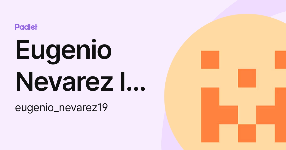 Eugenio Nevarez I. (Eu) (eugenio_nevarez19) profile | Padlet