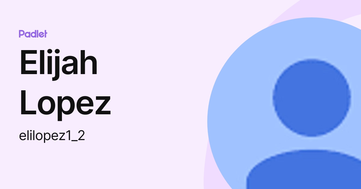 Elijah Lopez (elilopez1_2) profile | Padlet