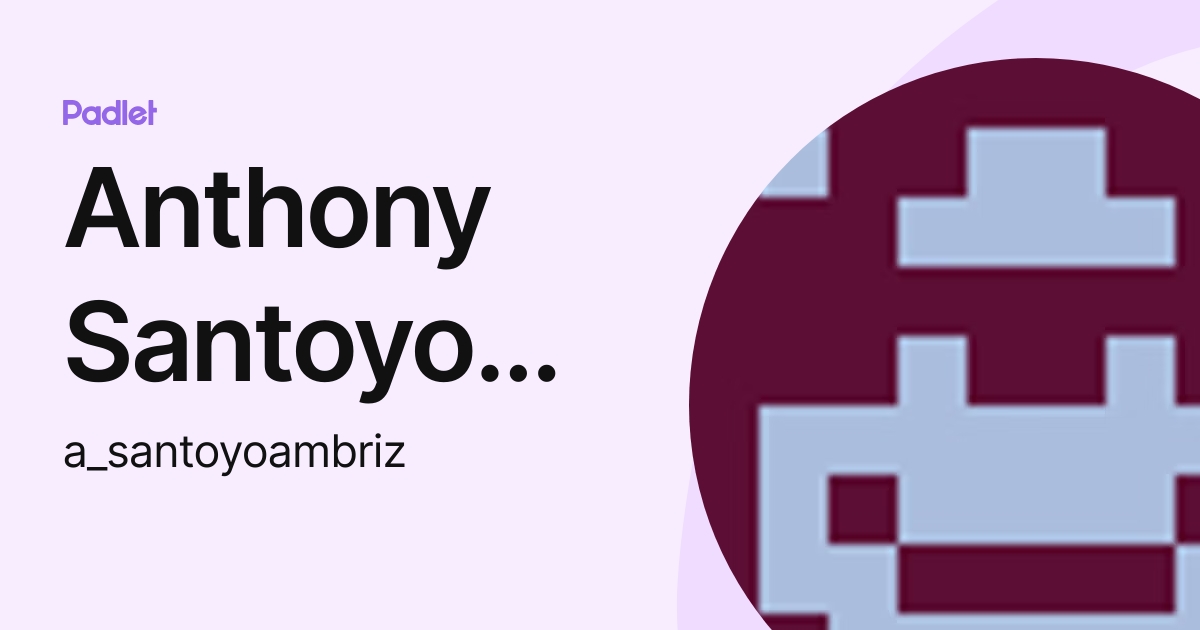 Anthony Santoyo Ambriz (a_santoyoambriz) profile | Padlet