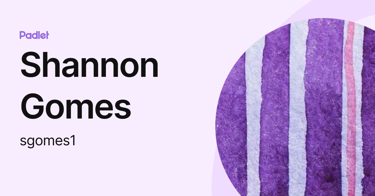 Shannon Gomes (sgomes1) profile | Padlet