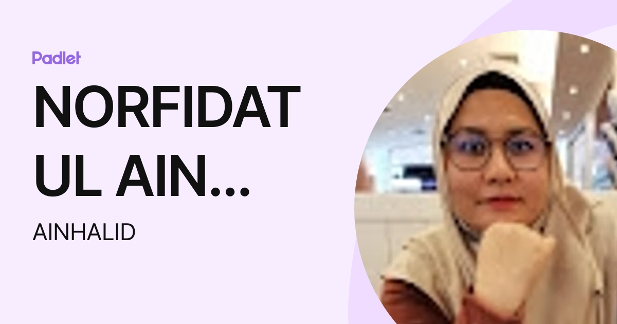 NORFIDATUL AIN BINTI ABD. HALID Moe (AINHALID) profile | Padlet