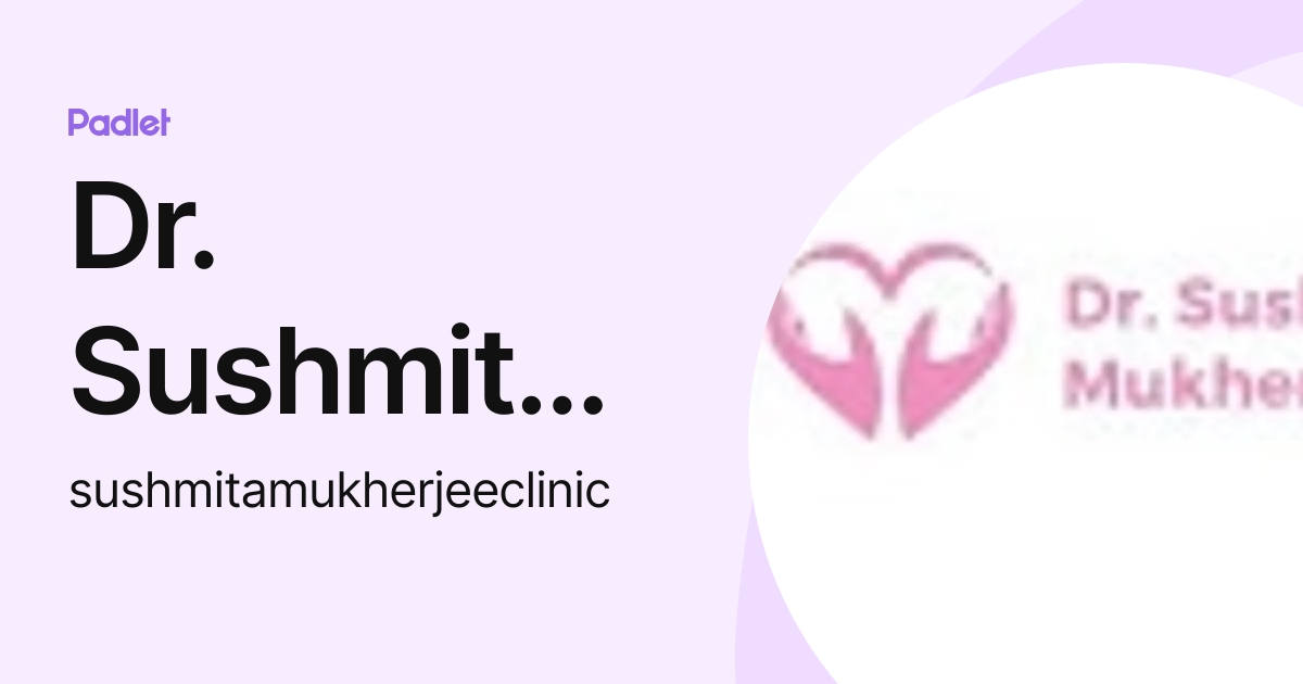 Dr. Sushmita Mukherjee (sushmitamukherjeeclinic) profile | Padlet
